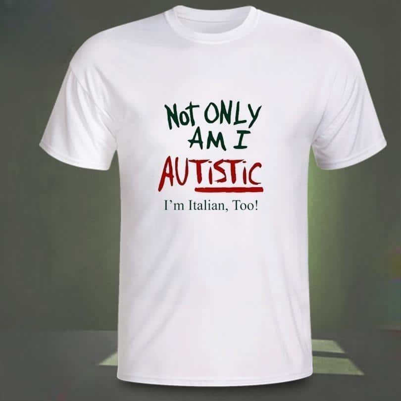 Classic Not Only Am I Autistic Im Italian Too T-Shirt